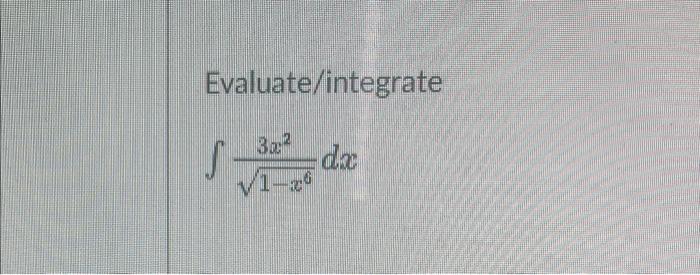 Solved Evaluate/integrate ∫1−x63x2dx | Chegg.com