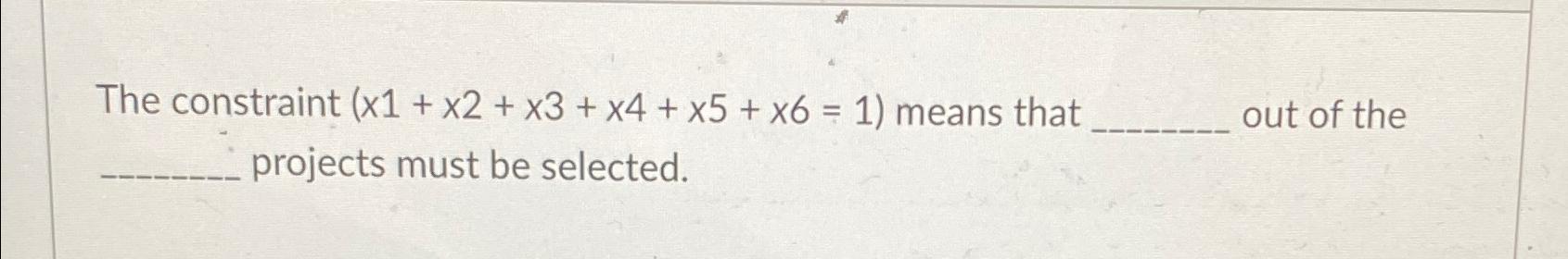 Solved The constraint )=(1 ﻿means that out of the projects | Chegg.com