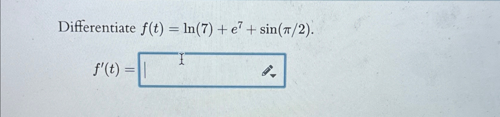 Solved Differentiate f(t)=ln(7)+e7+sin(π2).f'(t)= | Chegg.com