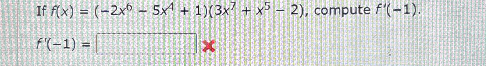 Solved If f(x)=(-2x6-5x4+1)(3x7+x5-2), ﻿compute | Chegg.com