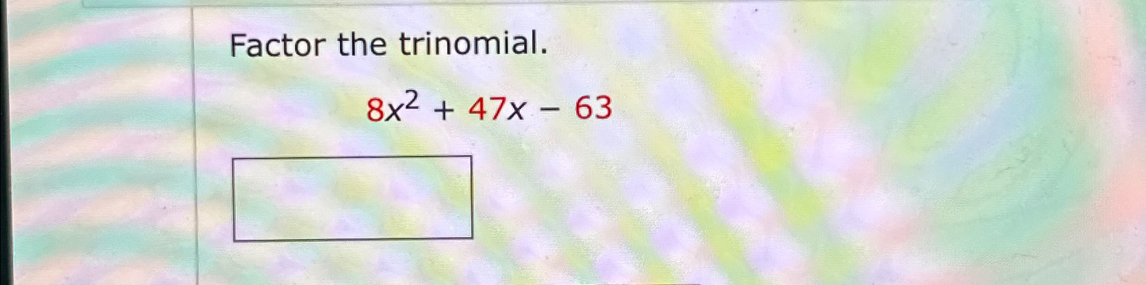 Solved Factor the trinomial.8x2+47x-63 | Chegg.com