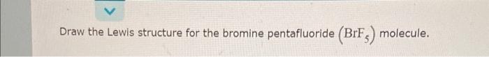 Solved he bromine pentafluoride (BrF5) molecule.Draw the | Chegg.com