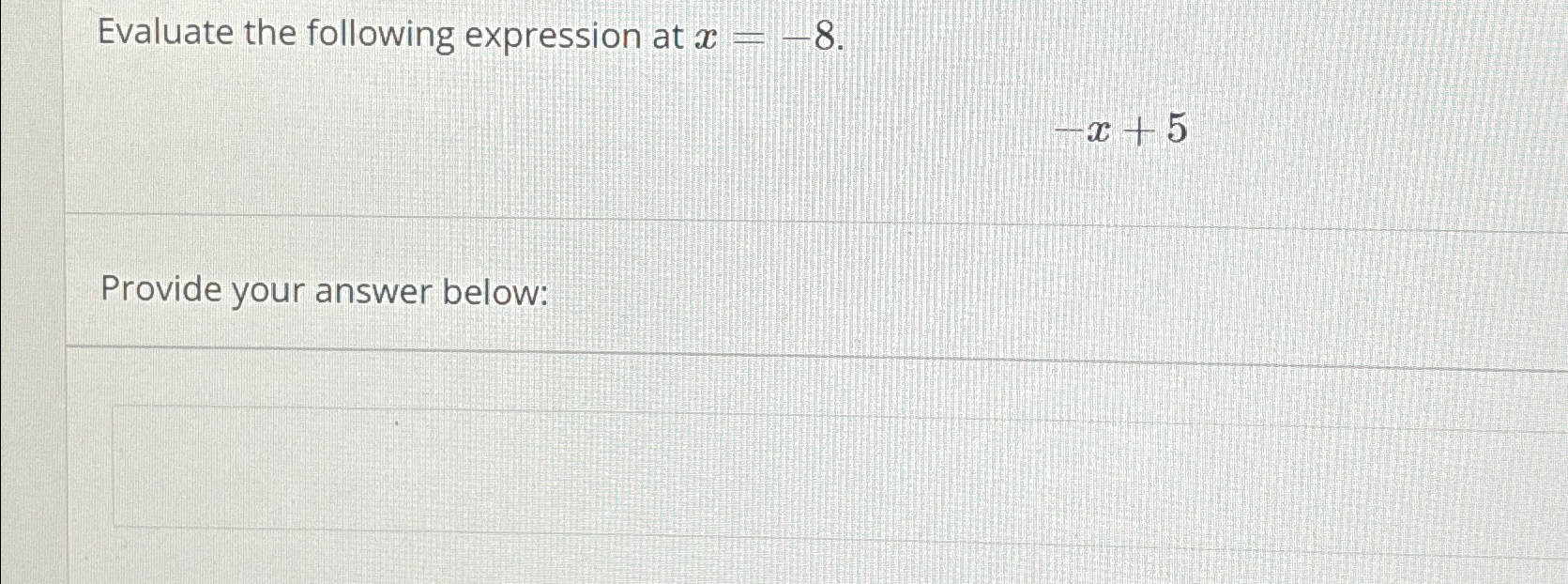 Solved Evaluate the following expression at x=-8.-x+5Provide | Chegg.com