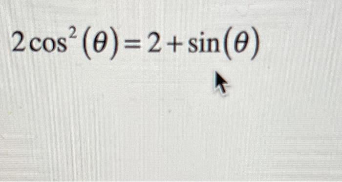 Solved 2 cos? (0)=2+sin(0) | Chegg.com
