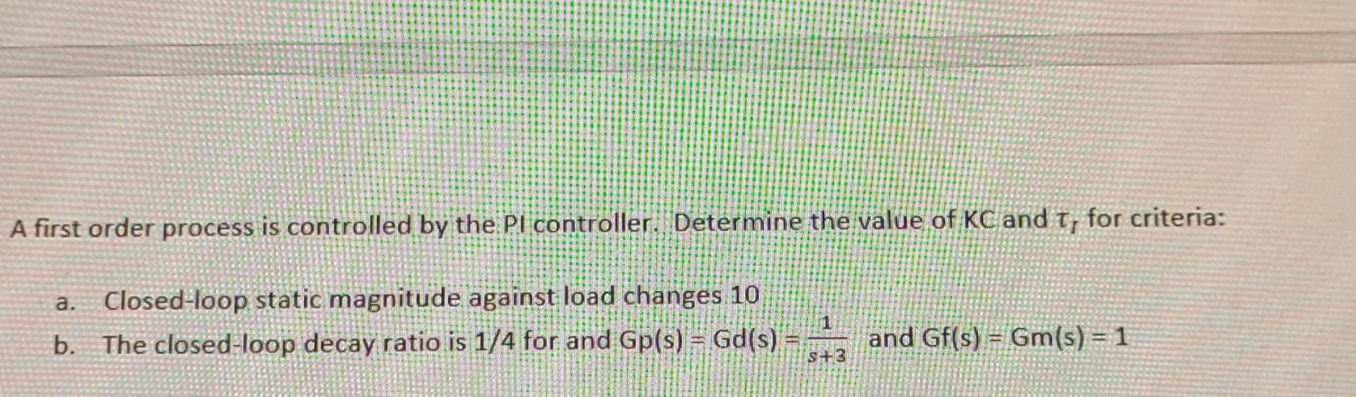Solved A first order process is controlled by the PI | Chegg.com
