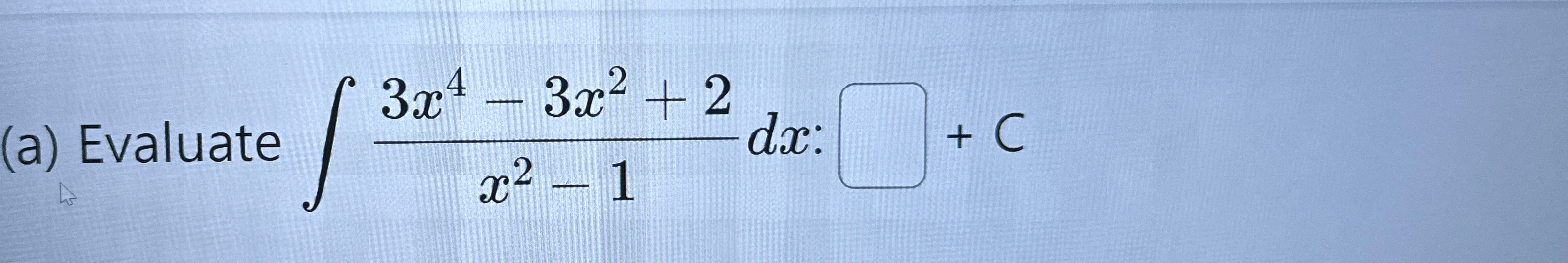 Solved (a) ﻿Evaluate ∫﻿﻿3x4-3x2+2x2-1dx= | Chegg.com