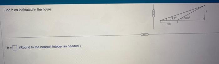 Solved Find h as indicated in the figure. h= (Round to the | Chegg.com