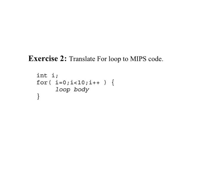 Solved Exercise 2: Translate For loop to MIPS code. int i; | Chegg.com