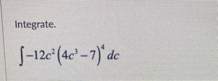 Solved Integrate. ∫−12c2(4c3−7)4dc | Chegg.com