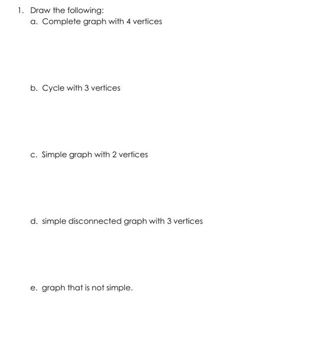 Solved 1. Draw the following: a. Complete graph with 4 | Chegg.com