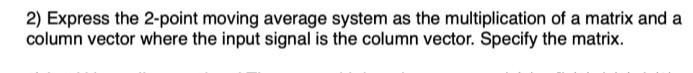 Solved 2) Express the 2-point moving average system as the | Chegg.com