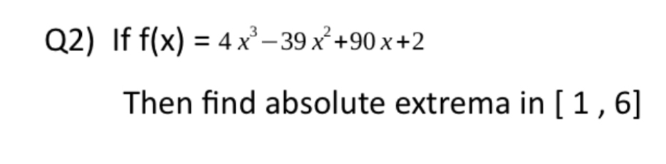 Solved If f(x)=4x3-39x2+90x+2Then find absolute extrema in | Chegg.com