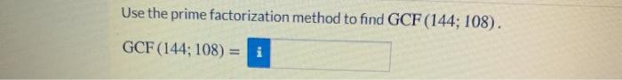 Solved Use the prime factorization method to find GCF (144; | Chegg.com