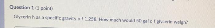 Solved Question 1 (1 point) Glycerin h as a specific gravity | Chegg.com