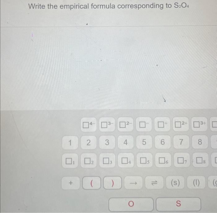 Solved Write the empirical formula corresponding to S2O4 | Chegg.com