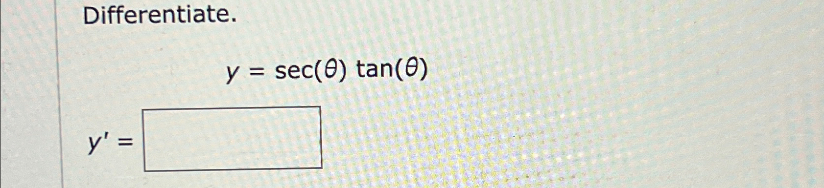 Solved Differentiate.y=sec(θ)tan(θ)y'= | Chegg.com