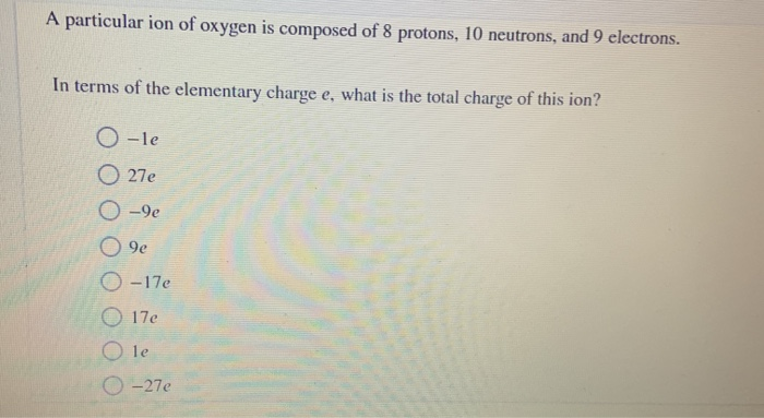 Solved a particular ion of oxygen is composed of 8 protons, | Chegg.com