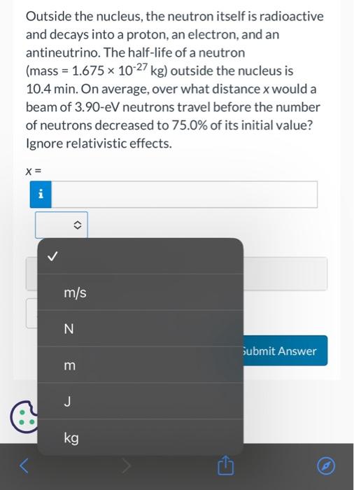 Solved Outside the nucleus, the neutron itself is | Chegg.com