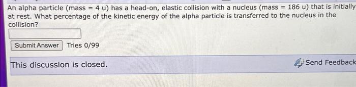 Solved An alpha particle (mass =4u ) has a head-on, elastic | Chegg.com