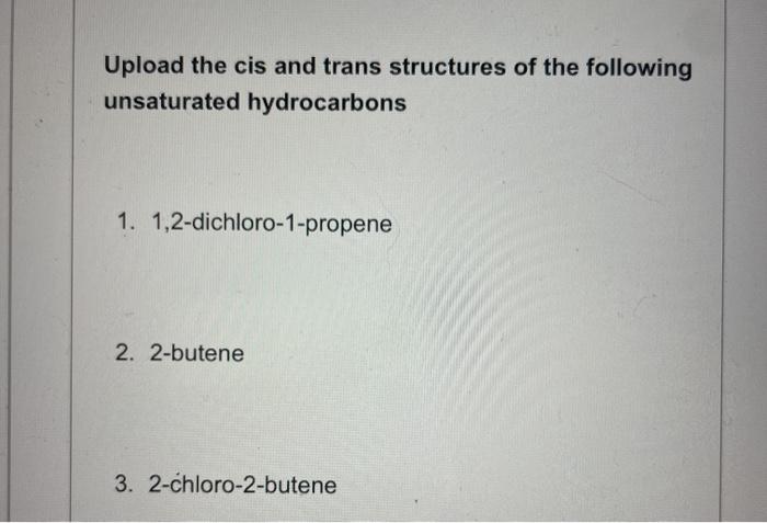 Solved Upload the cis and trans structures of the following | Chegg.com