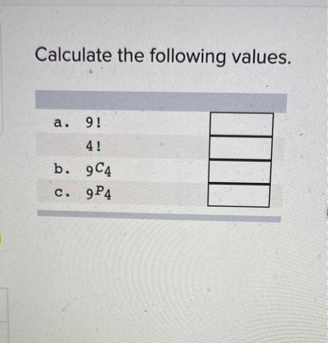 Solved Calculate the following values. a. 9! 4! b. 9C4 c. | Chegg.com