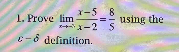Solved 1. Prove limx→−3x−2x−5=58 using the ε−δ definition | Chegg.com