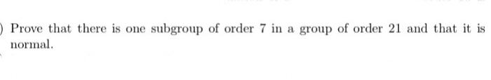 Solved Prove that there is one subgroup of order 7 in a | Chegg.com