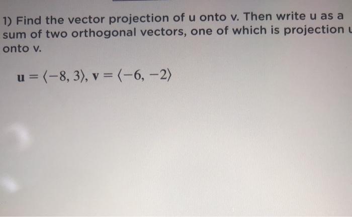 Solved 1) Find the vector projection of u onto v. Then write | Chegg.com