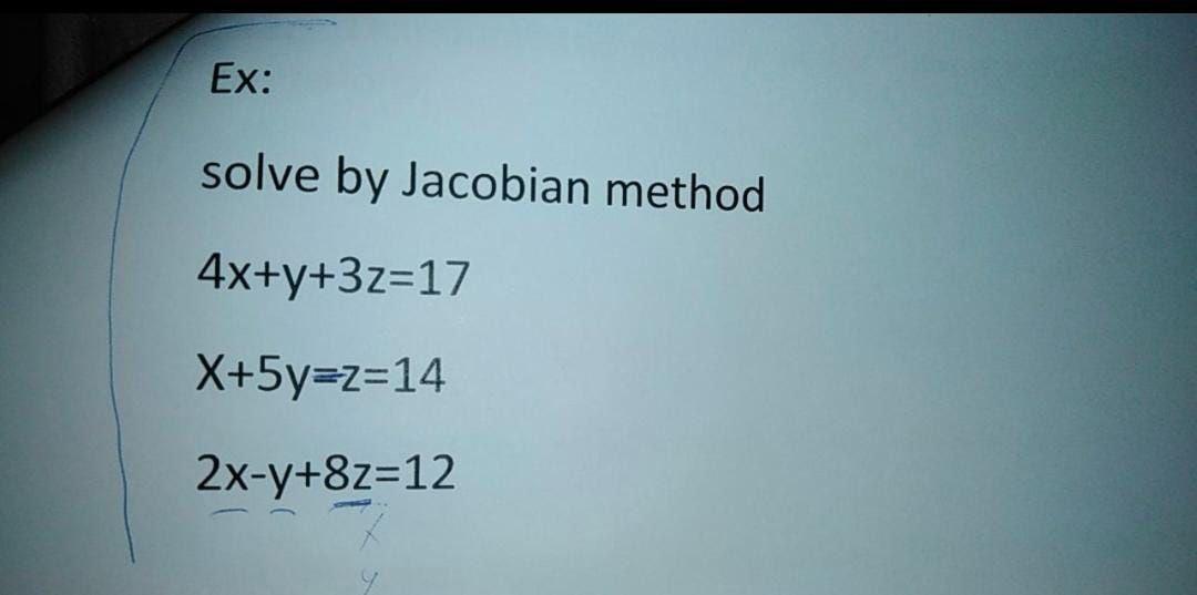 Solved Ex: solve by Jacobian method 4x+y+3z=17 X+5y=z=14 | Chegg.com
