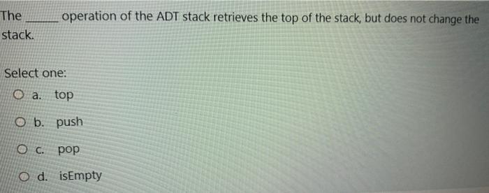 Solved operation of the ADT stack retrieves the top of the | Chegg.com