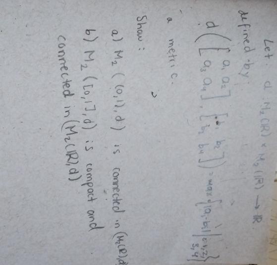 Solved Let. d : M2(R)×M2(R)→R.defined by d(A,B)= ﻿max{|ai-bi | Chegg.com