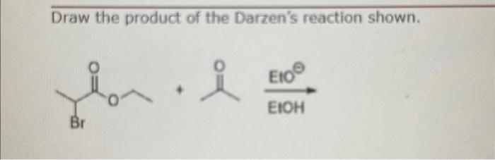 Solved Draw the product of the Darzen's reaction shown. | Chegg.com
