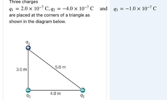 Solved Three charges q1=2.0×10−7C,q2=−4.0×10−7C and | Chegg.com