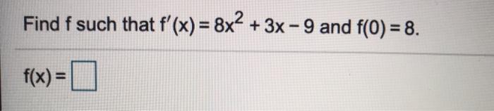 Solved Find f such that f'(x) = 8x2 + 3x – 9 and f(0) = 8. | Chegg.com
