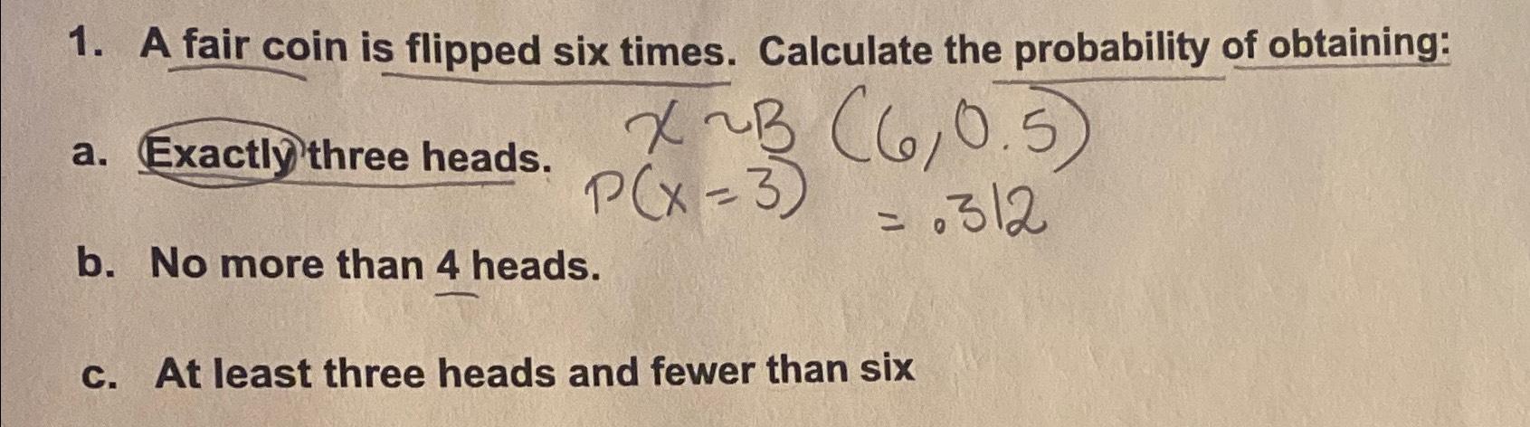 Solved A fair coin is flipped six times. Calculate the | Chegg.com