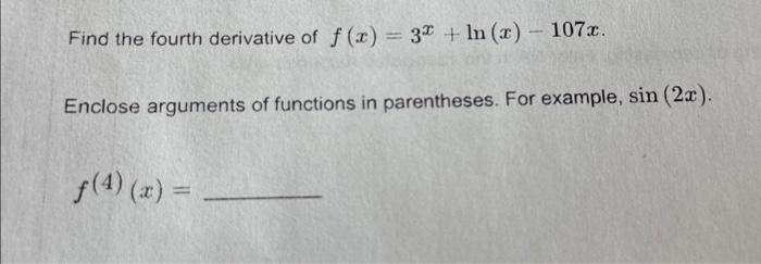 Solved Find the fourth derivative of f(x)=3x+ln(x)−107x. | Chegg.com