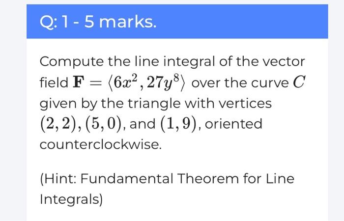 Solved Q: 1 - 5 marks. Compute the line integral of the | Chegg.com