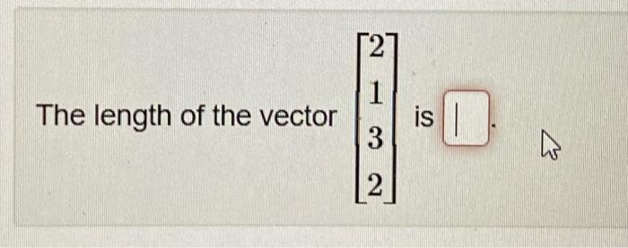 Solved The length of the vector ⎣⎡2132⎦⎤ is | Chegg.com