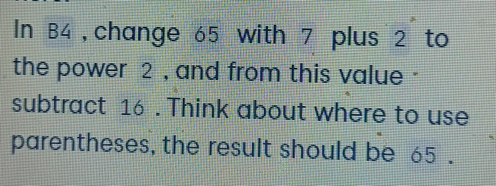 Solved In B4, change 65 with 7 plus 2 to the power 2 , and | Chegg.com