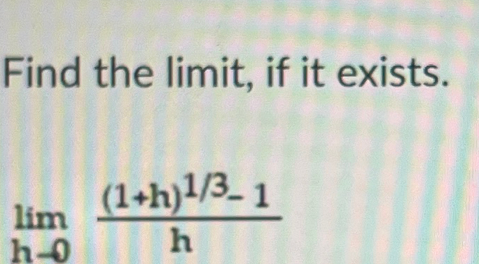 Solved Find the limit, ﻿if it exists.limh→0(1+h)13-1h | Chegg.com