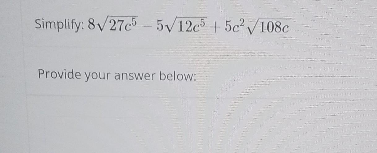Solved Simplify: \( 8 \sqrt{27 c^{5}}-5 \sqrt{12 c^{5}}+5 | Chegg.com