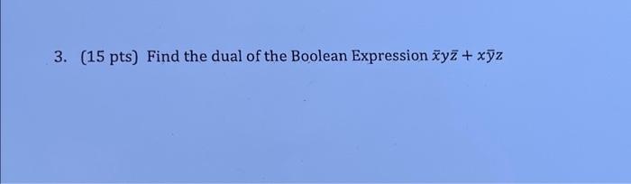 Solved 3. (15 pts) Find the dual of the Boolean Expression | Chegg.com Solved 3. (15 pts) Find the dual of the Boolean Expression | Chegg.com