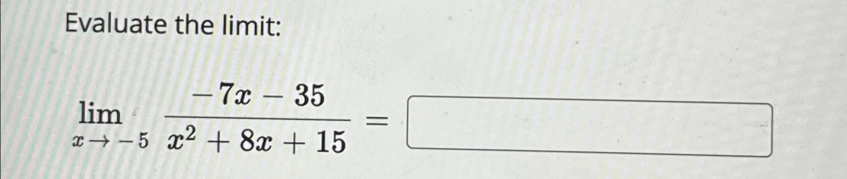 Solved Evaluate the limit:limx→-5-7x-35x2+8x+15= | Chegg.com