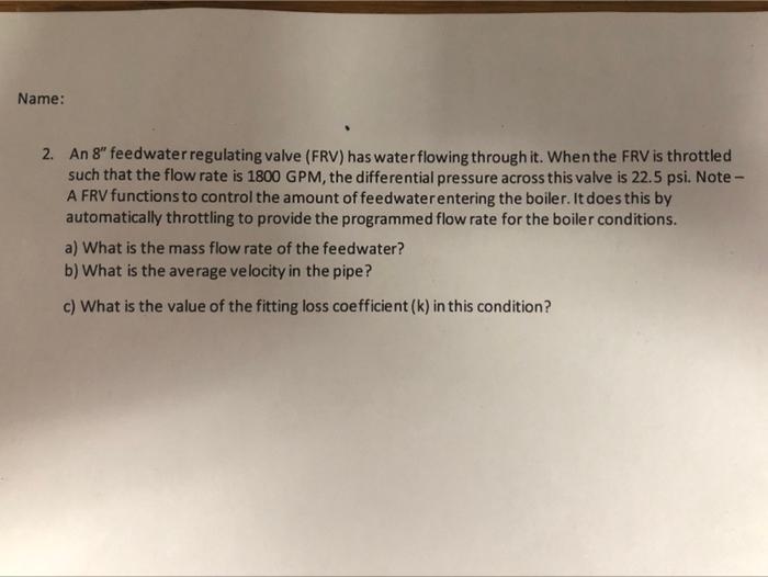 Solved Name: 2. An 8" feedwater regulating valve (FRV) has | Chegg.com