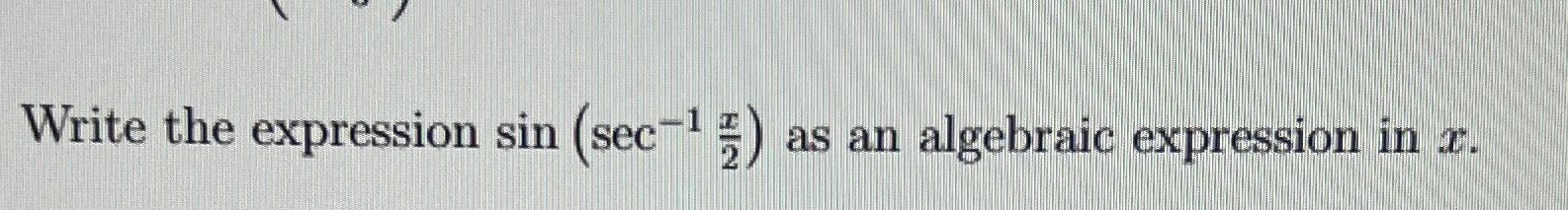 Solved Write the expression sin(sec-1x2) ﻿as an algebraic | Chegg.com