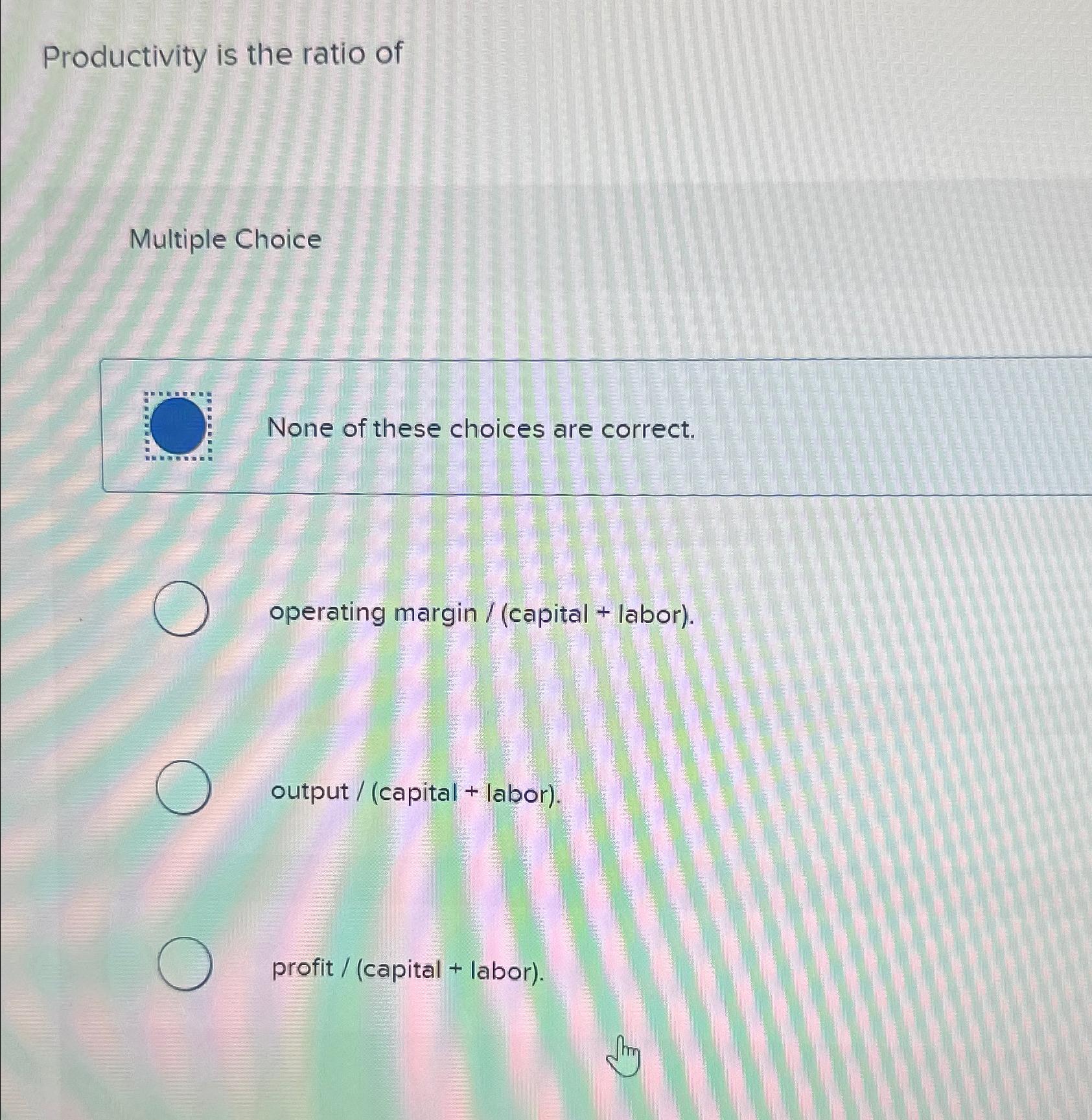 Solved Productivity is the ratio ofMultiple ChoiceNone of | Chegg.com