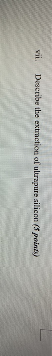 Solved vii. Describe the extraction of ultrapure silicon (5 | Chegg.com