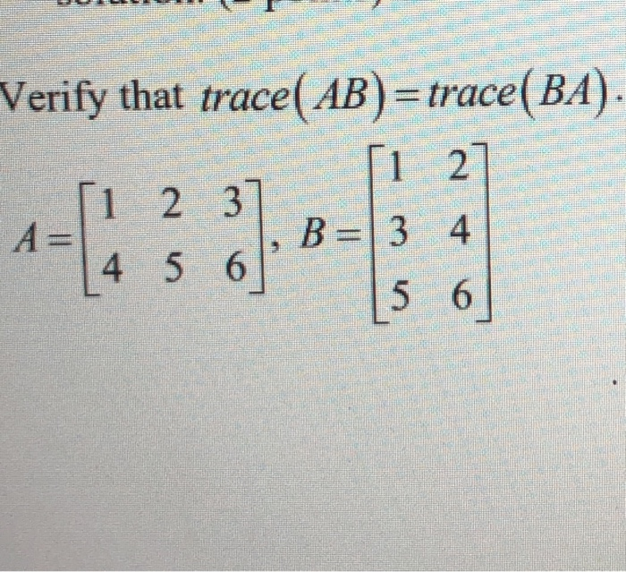 Solved Verify that trace( AB)=trace(BA). 1 2 37 - B=34 IS 6 | Chegg.com