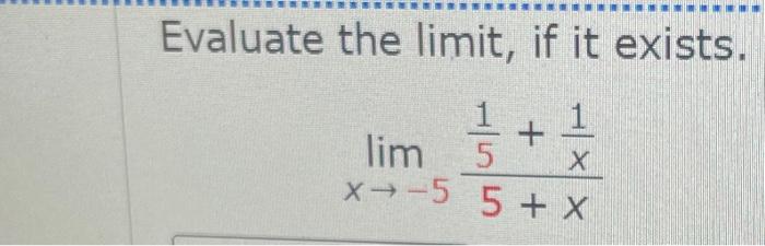 Solved Evaluate the limit, if it exists. 1 7/1 + X lim x→-5 | Chegg.com