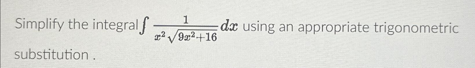 Solved Simplify the integral ∫﻿﻿1x29x2+162dx ﻿using an | Chegg.com